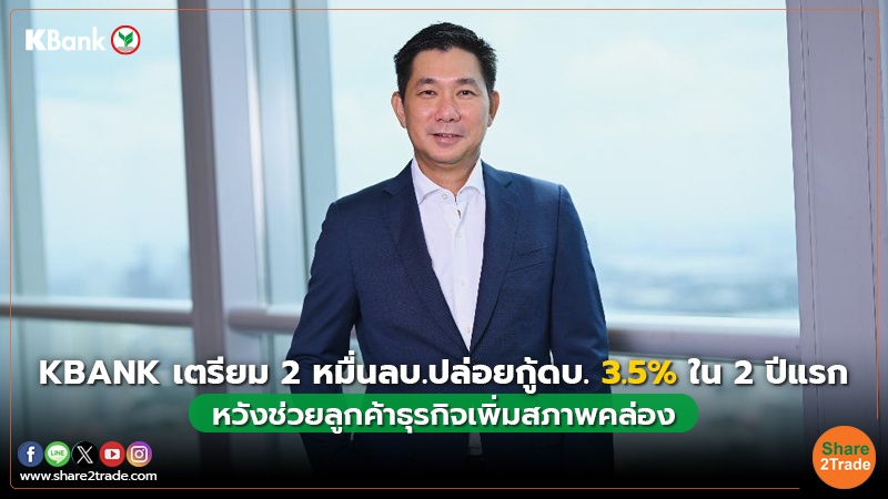 KBANK เตรียม 2 หมื่นลบ.ปล่อยกู้ดบ. 3.5% ใน 2 ปีแรก หวังช่วยลูกค้าธุรกิจเพิ่มสภาพคล่อง | Share2Trade